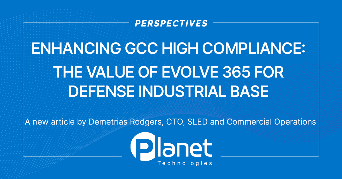 Enhancing GCC High Compliance: The Value of Evolve 365 for Defense Industrial Base - Planet ...