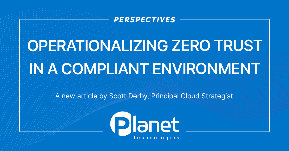 Operationalizing Zero Trust in a Compliant Environment - Planet Technologies