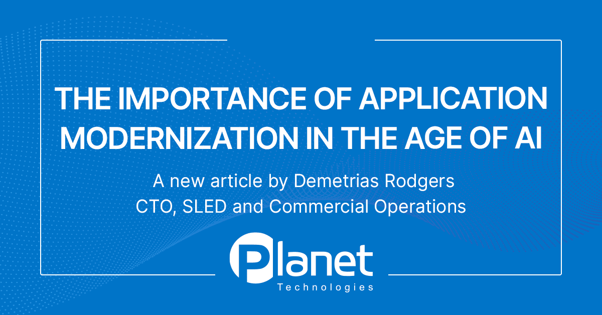 The Importance of Application Modernization in the Age of AI - Planet Technologies