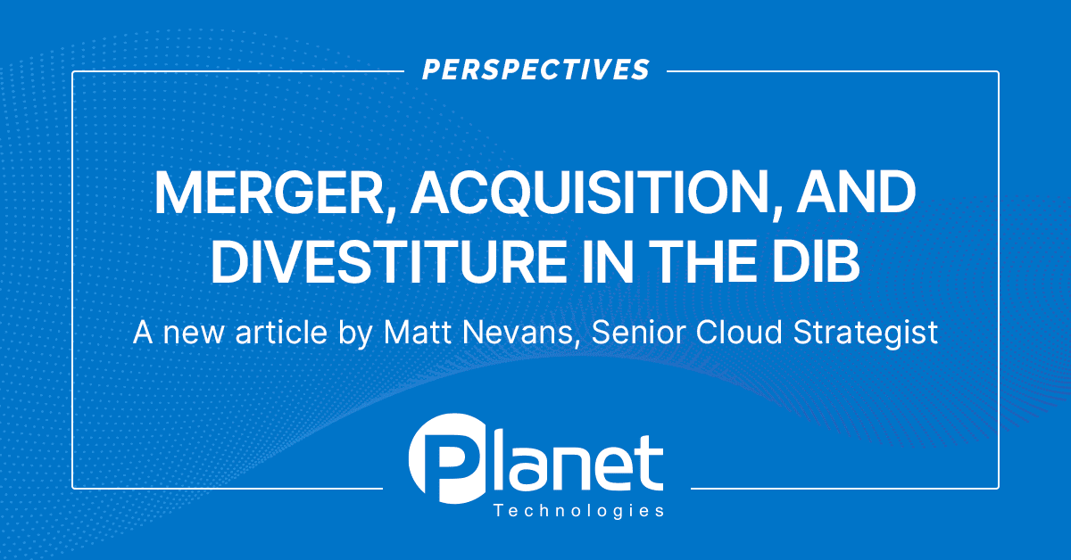 Merger, Acquisition, and Divestiture in the DIB - Planet Technologies