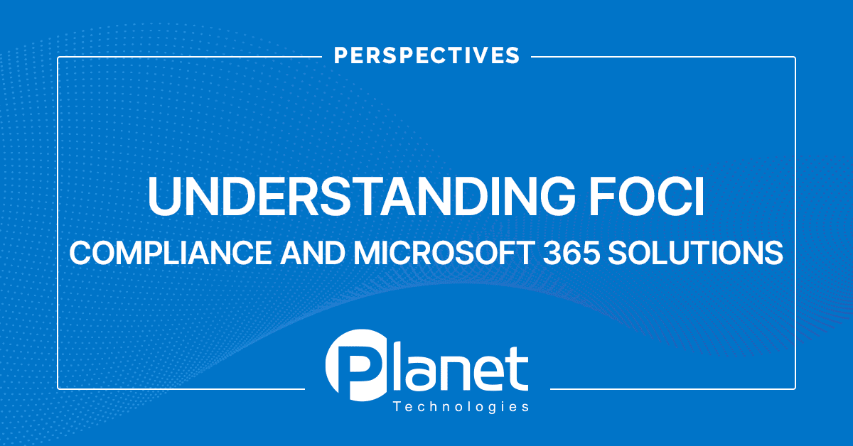 Understanding FOCI: Compliance and Microsoft 365 Solutions - Planet ...