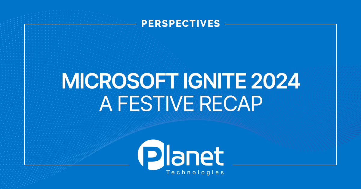 Microsoft Ignite 2024: A Festive Recap - Planet Technologies
